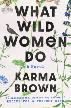 What Wild Women Do by Karma Brown: 9780593186350 | PenguinRandomHouse.com: Books