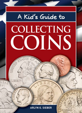 A Kid's Guide to Collecting Coins by Arlyn G. Sieber: 9781440223945 ...