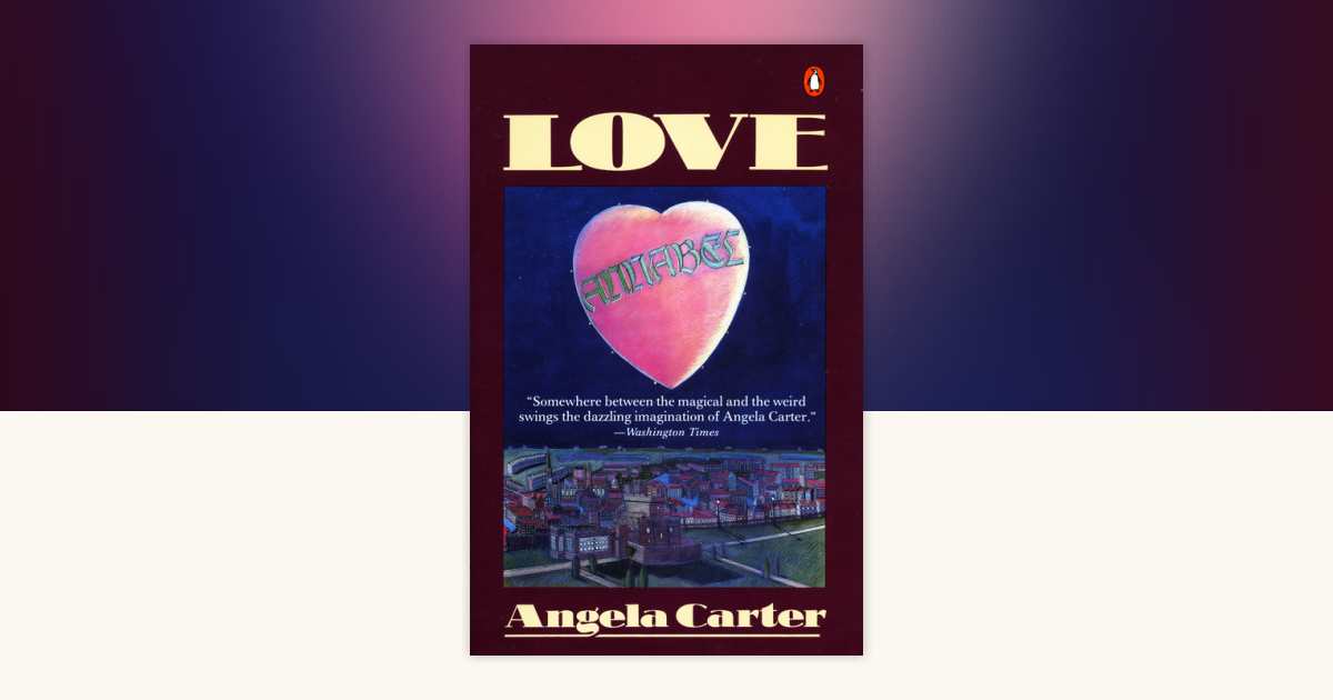 Love by Angela Carter: 9780140108514 | PenguinRandomHouse.com: Books