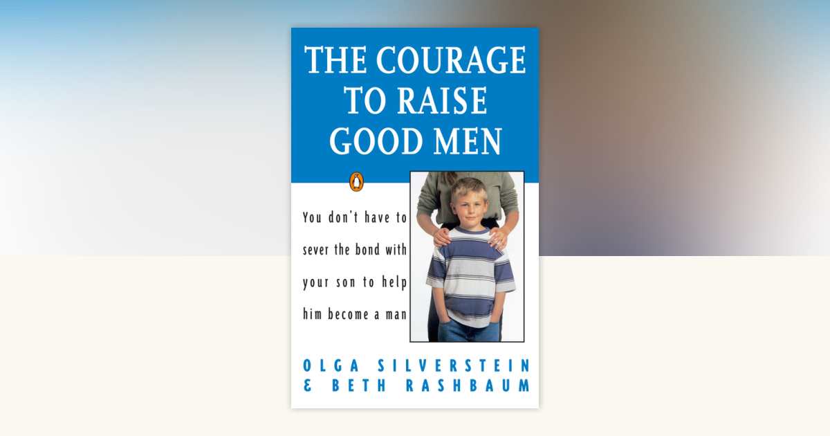 The Courage to Raise Good Men by Olga Silverstein, Beth Rashbaum ...