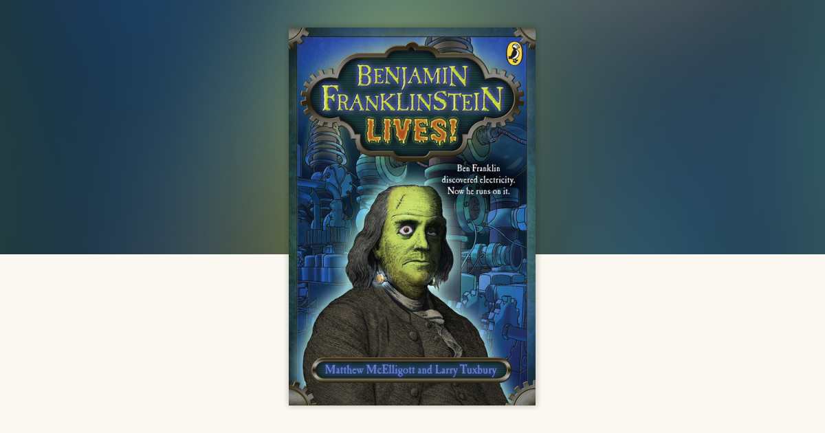 Benjamin Franklinstein Lives! by Matthew McElligott, Larry David ...