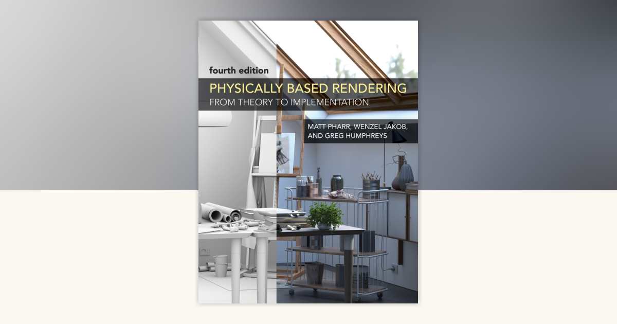 Physically Based Rendering, fourth edition by Matt Pharr, Wenzel Jakob, Greg Humphreys ...