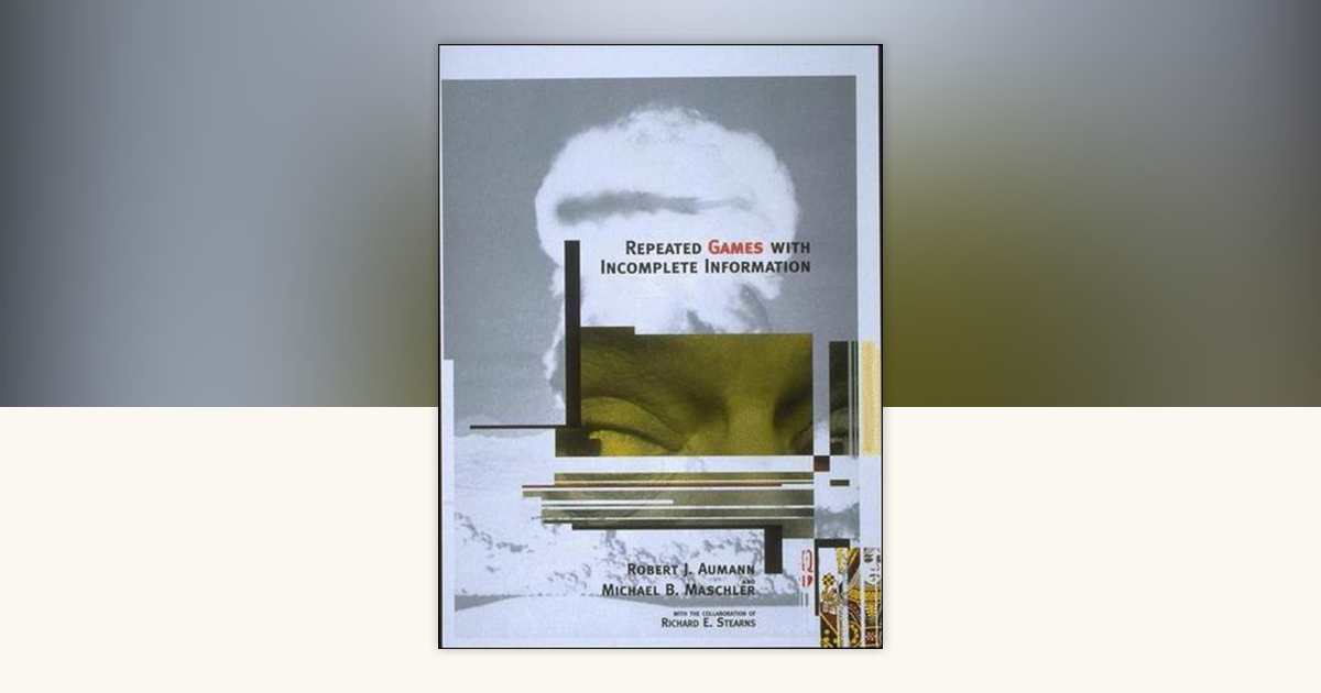 Repeated Games with Incomplete Information by Robert J. Aumann, Michael ...