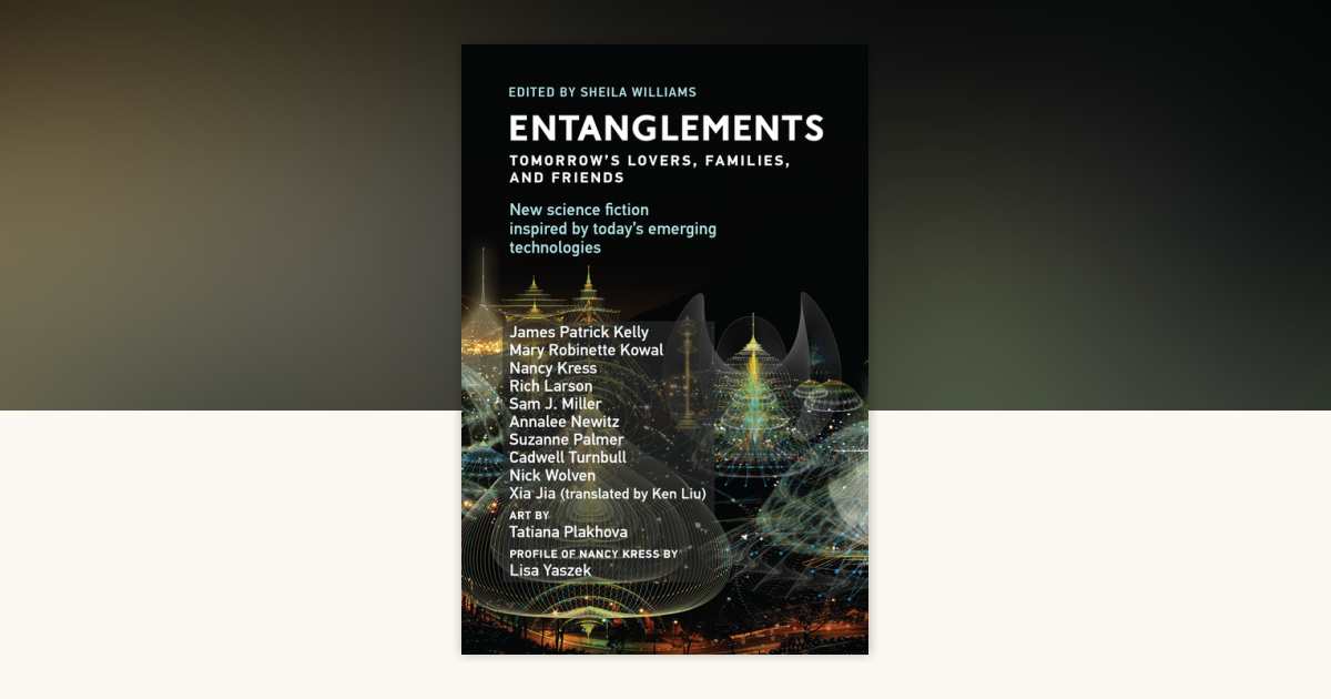 Entanglements by James Patrick Kelly, Mary Robinette Kowal, Nancy Kress ...