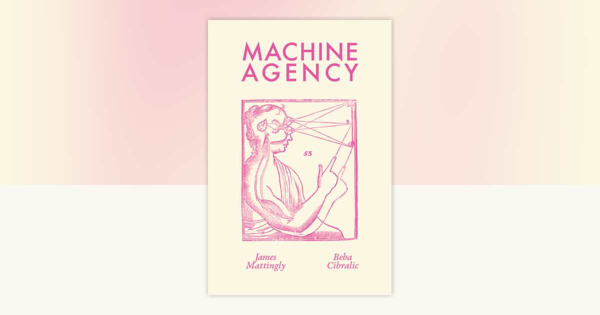 Machine Agency by James Mattingly, Beba Cibralic: 9780262549981 ...