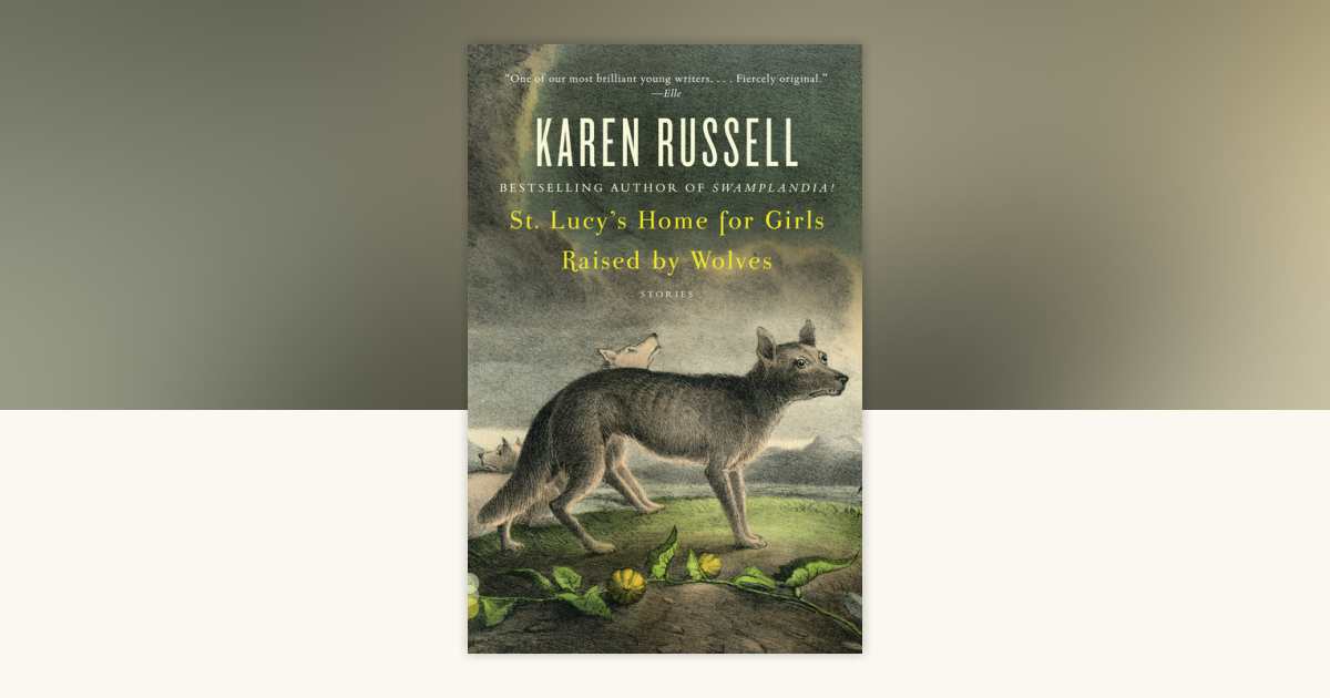 St. Lucy's Home for Girls Raised by Wolves by Karen Russell ...