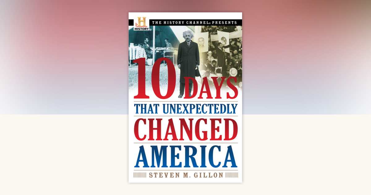 10 Days That Unexpectedly Changed America by Steven M. Gillon ...