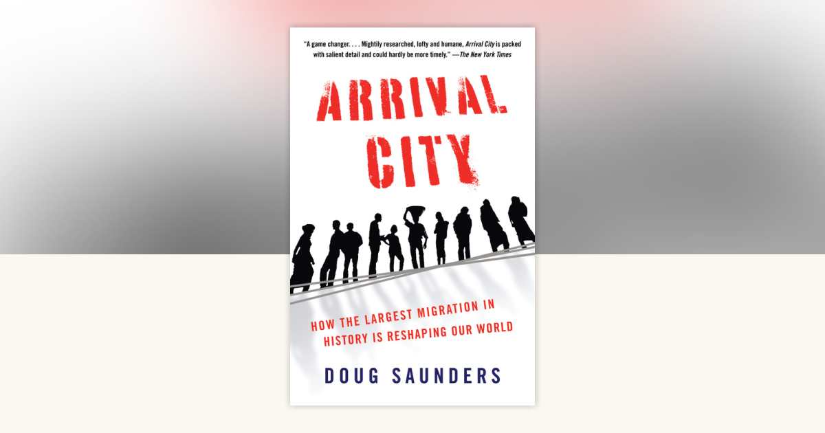 Arrival City by Doug Saunders: 9780307388568 | PenguinRandomHouse.com ...