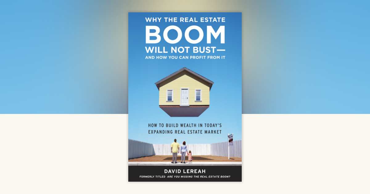 Why the Real Estate Boom Will Not Bust - And How You Can Profit from It ...
