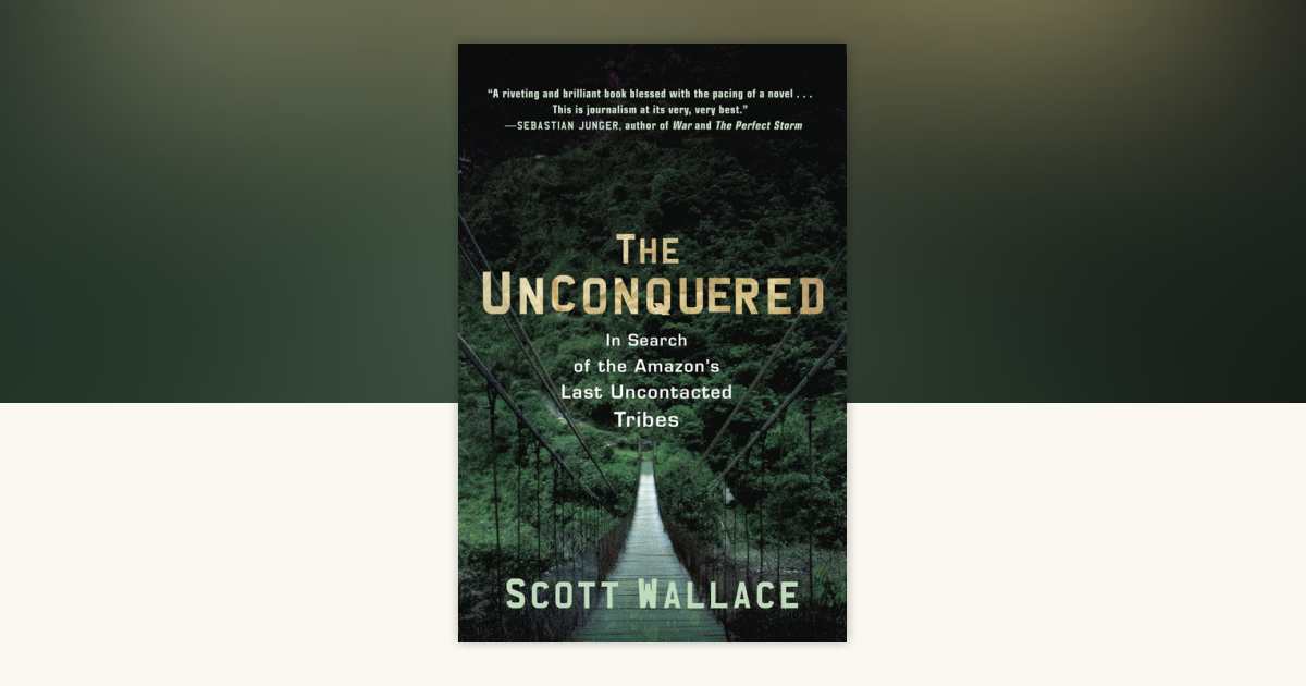 The Unconquered by Scott Wallace: 9780307462978 | PenguinRandomHouse ...