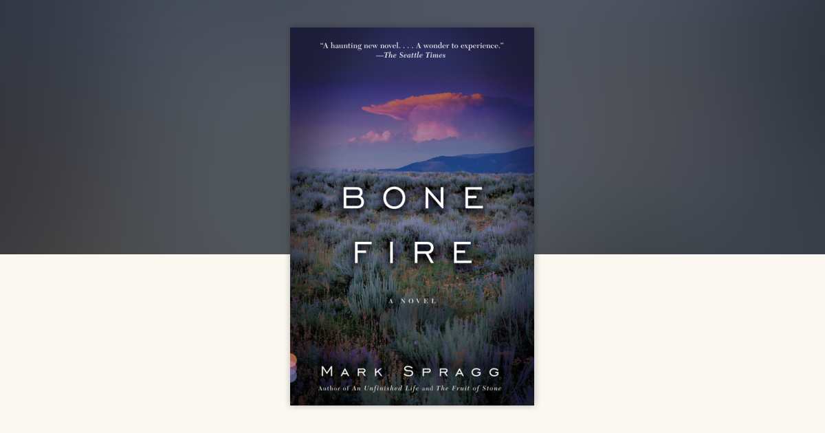 Bone Fire by Mark Spragg: 9780307474353 | PenguinRandomHouse.com: Books