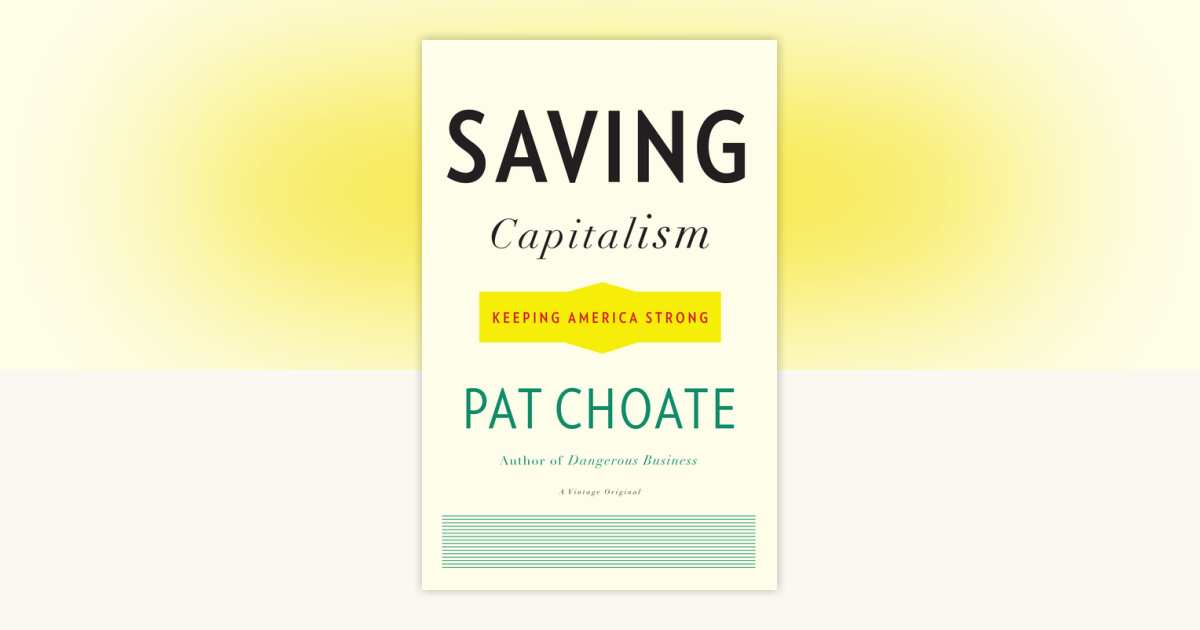 Saving Capitalism by Pat Choate: 9780307474834 | PenguinRandomHouse.com ...