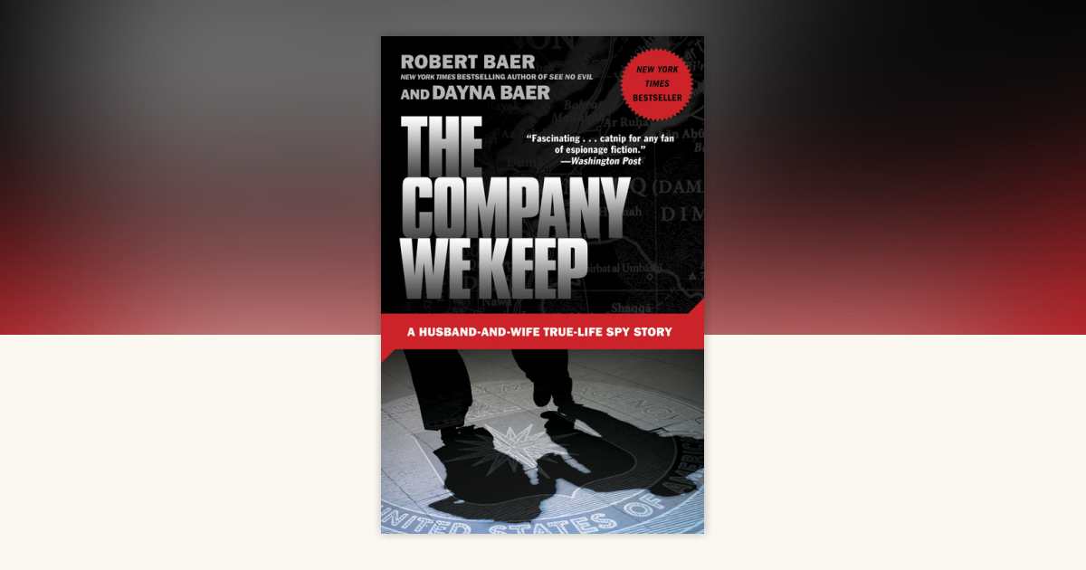 The Company We Keep by Robert Baer, Dayna Baer: 9780307588159 ...