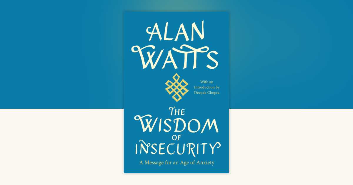 The Wisdom of Insecurity by Alan Watts: 9780307741202 | PenguinRandomHouse.com: Books