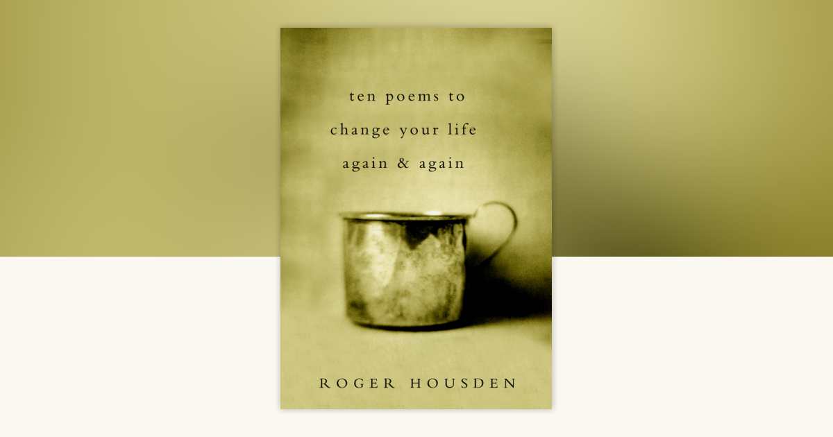 Ten Poems to Change Your Life Again and Again by Roger Housden ...