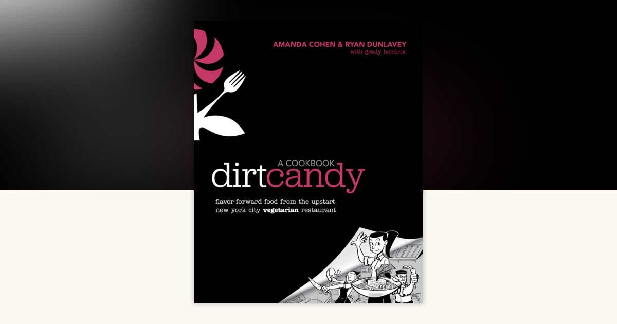Dirt Candy: A Cookbook by Amanda Cohen, Ryan Dunlavey, Grady Hendrix ...