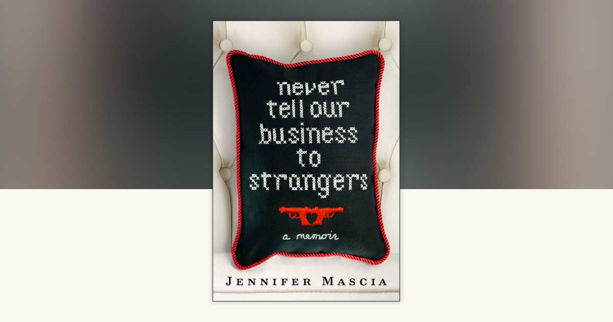 Never Tell Our Business to Strangers by Jennifer Mascia: 9780345519078 ...