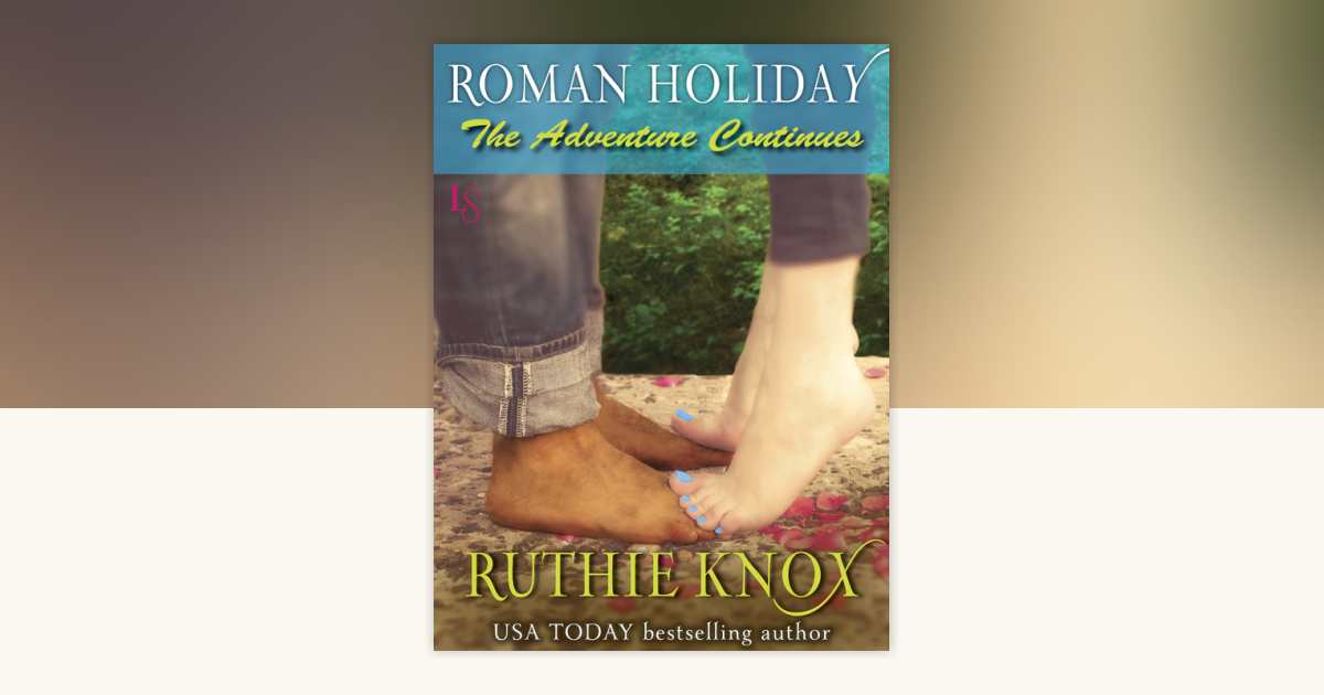 Roman Holiday: The Adventure Continues by Ruthie Knox: 9780345546432 ...