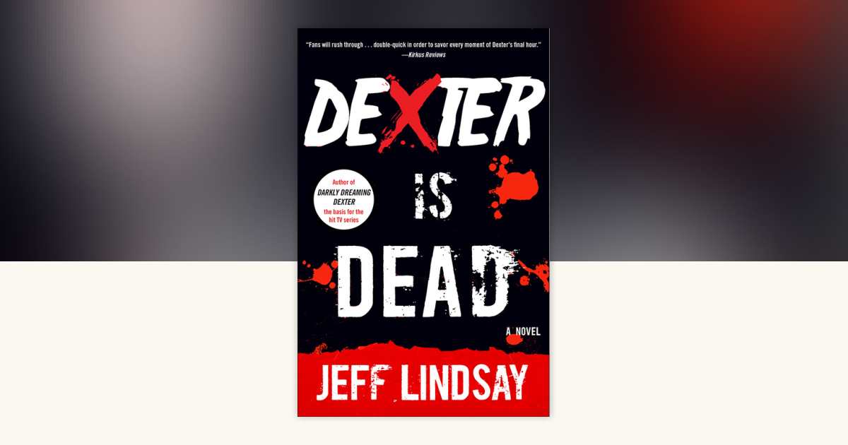 Dexter Is Dead by Jeff Lindsay: 9780345802590 | PenguinRandomHouse.com ...