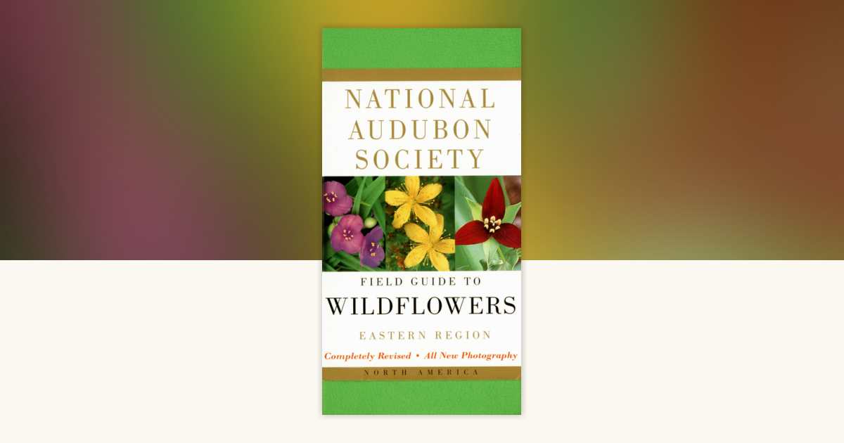 National Audubon Society Field Guide to North American Wildflowers--E ...