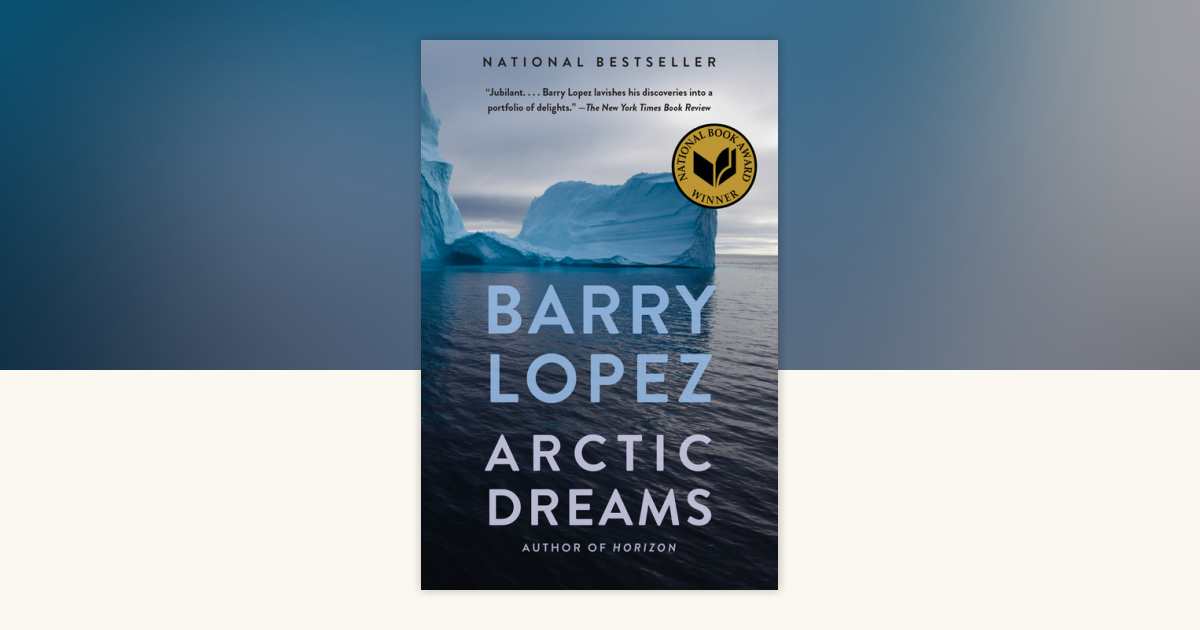 Arctic Dreams by Barry Lopez: 9780375727481 | PenguinRandomHouse.com: Books