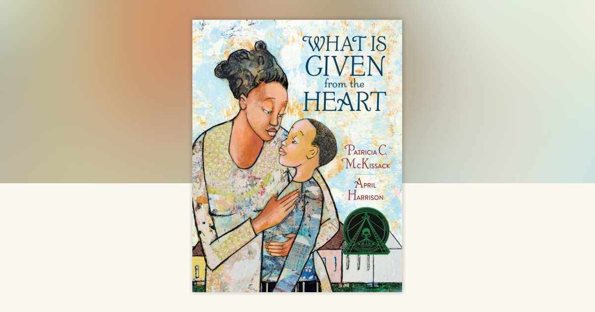 What Is Given from the Heart by Patricia C. McKissack: 9780375836152 ...