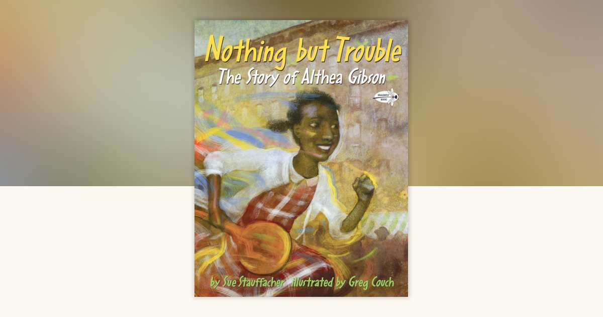 Nothing but Trouble: The Story of Althea Gibson by Sue Stauffacher ...