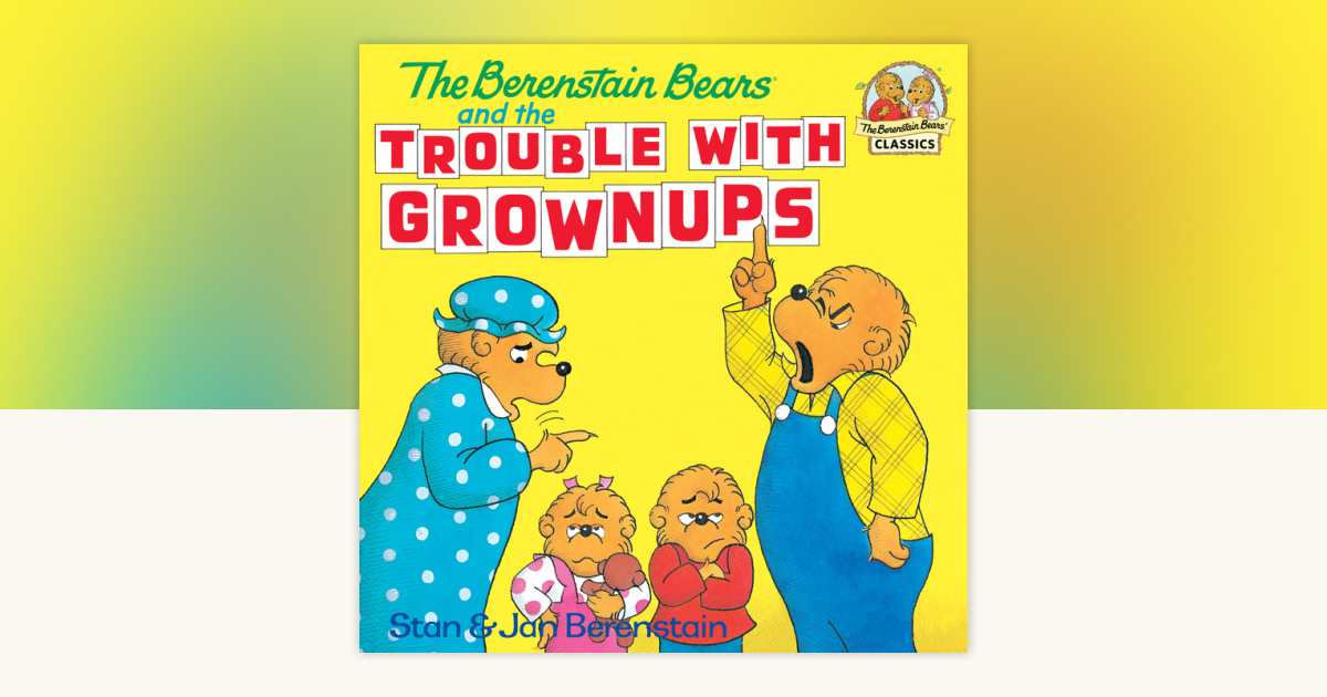 The Berenstain Bears and the Trouble with Grownups by Stan Berenstain ...