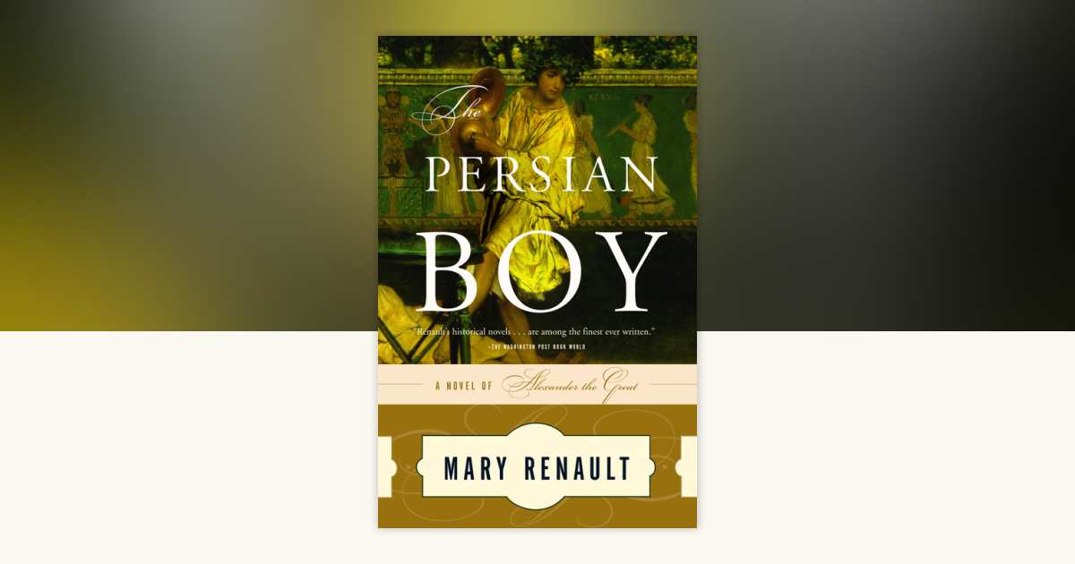 The Persian Boy by Mary Renault: 9780394751016 | PenguinRandomHouse.com ...