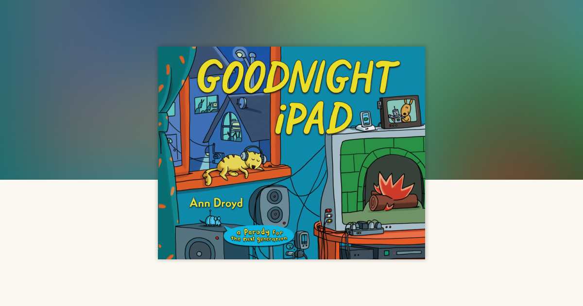 Goodnight iPad by Ann Droyd: 9780399158568 | PenguinRandomHouse.com: Books