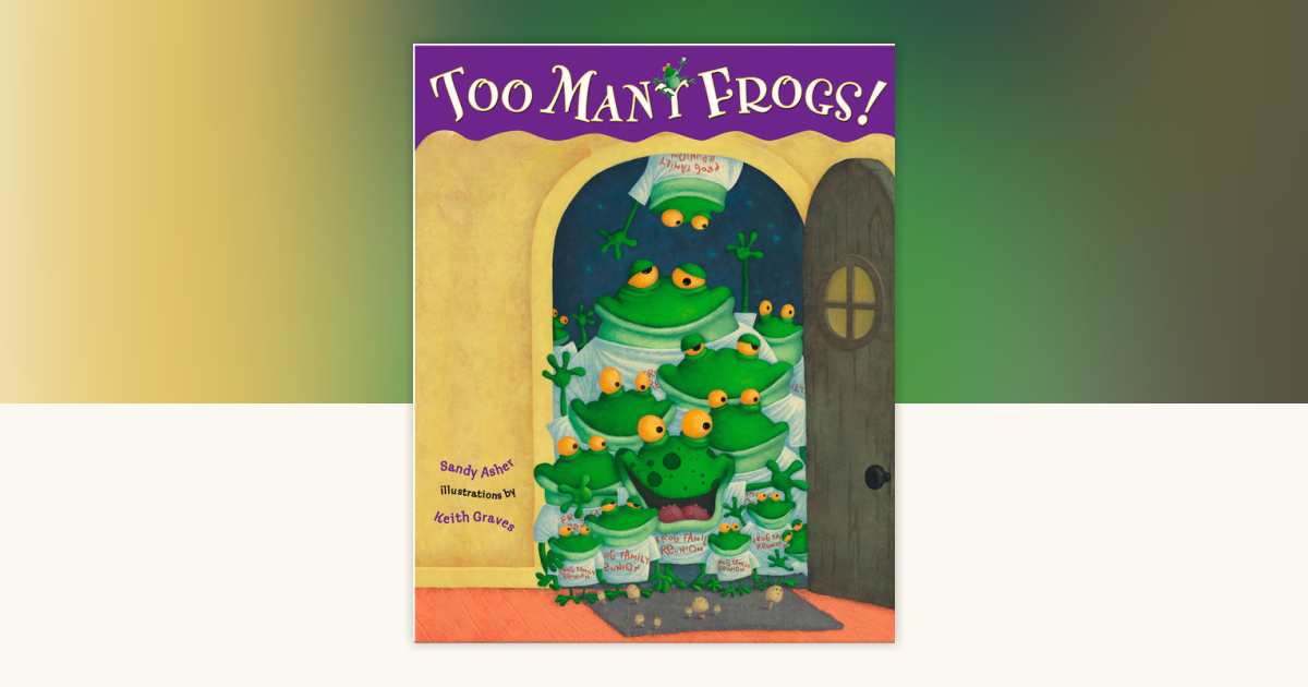 Too Many Frogs by Sandy Asher: 9780399239786 | PenguinRandomHouse.com ...