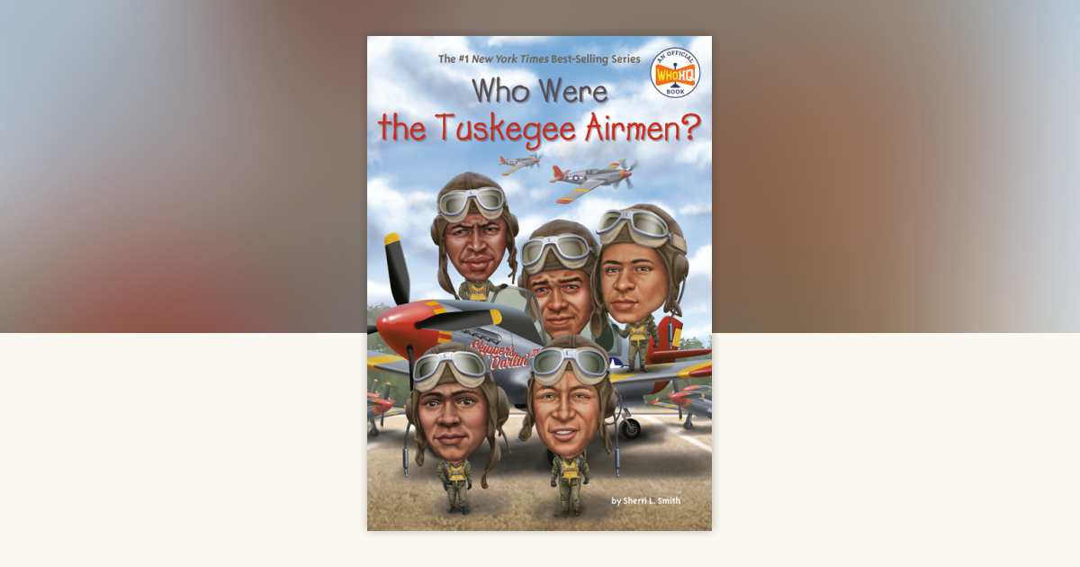 Who Were the Tuskegee Airmen? by Sherri L. Smith, Who HQ: 9780399541940 ...