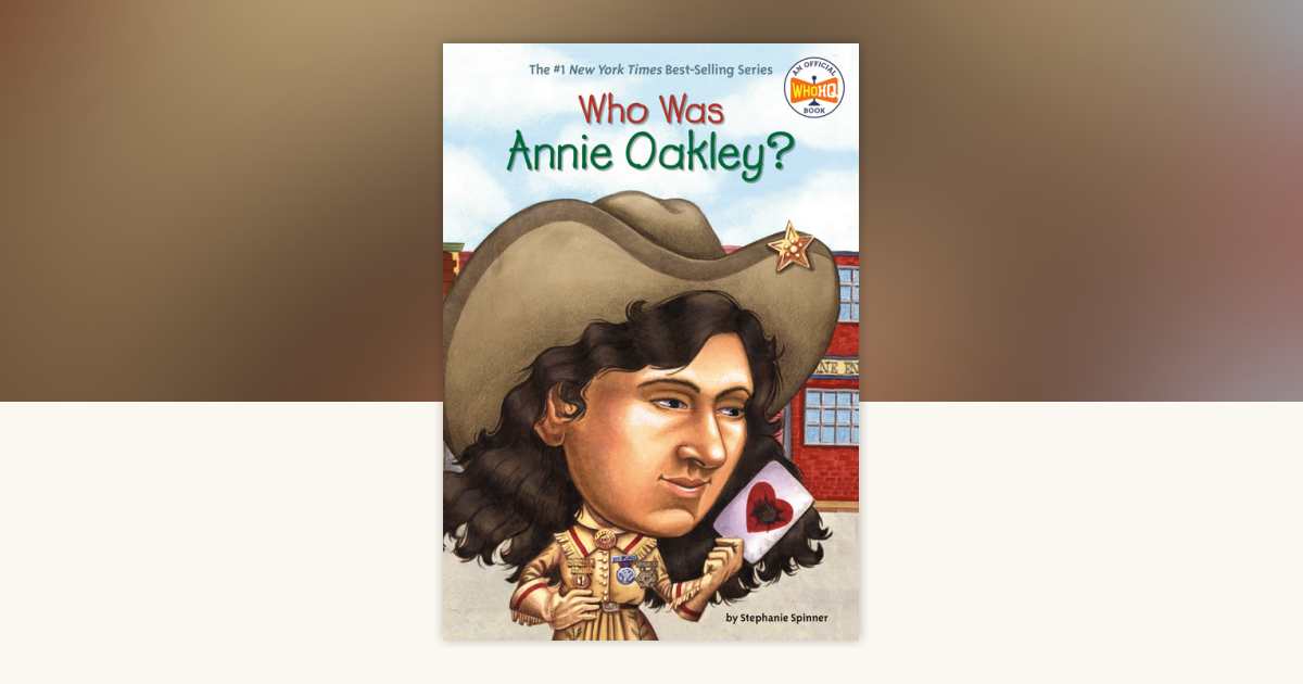 Who Was Annie Oakley? by Stephanie Spinner, Who HQ: 9780448424972 ...