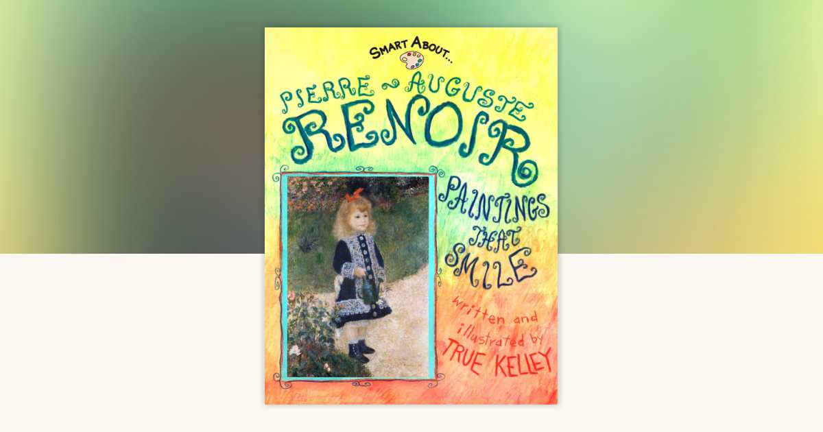 Smart About Art: Pierre-Auguste Renoir by True Kelley: 9780448433714 ...