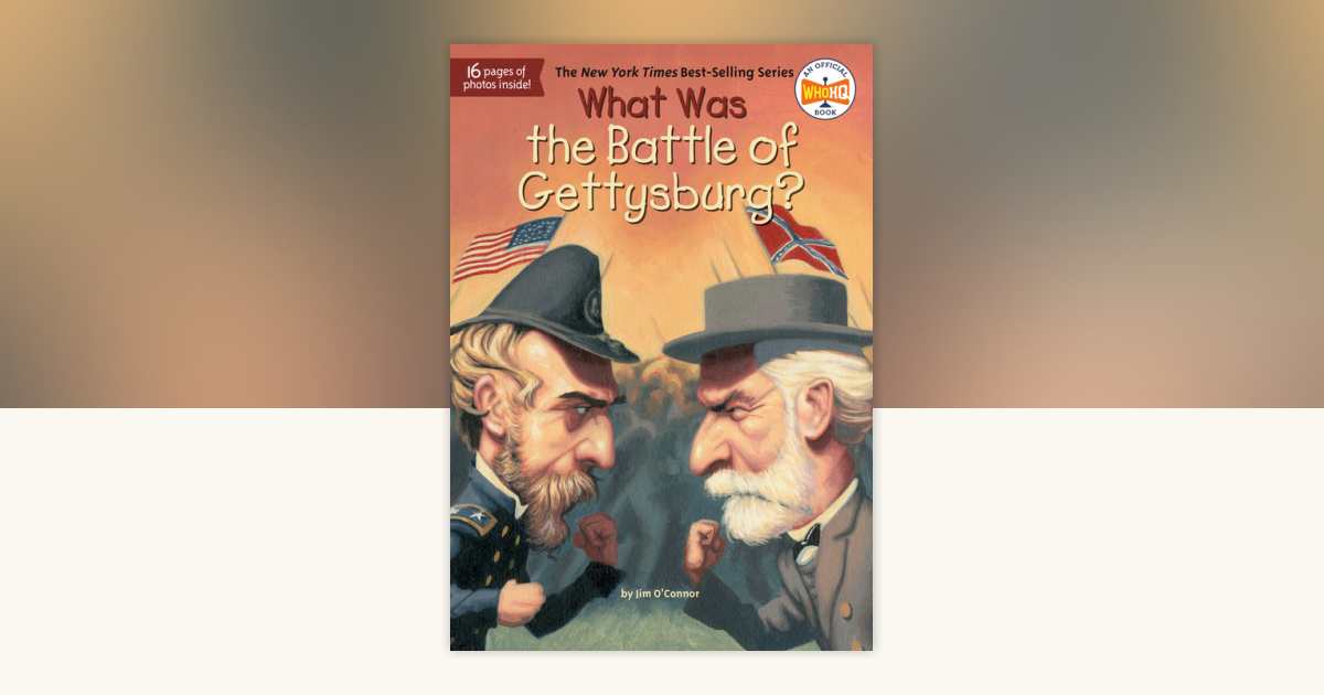 What Was the Battle of Gettysburg? by Jim O'Connor, Who HQ ...