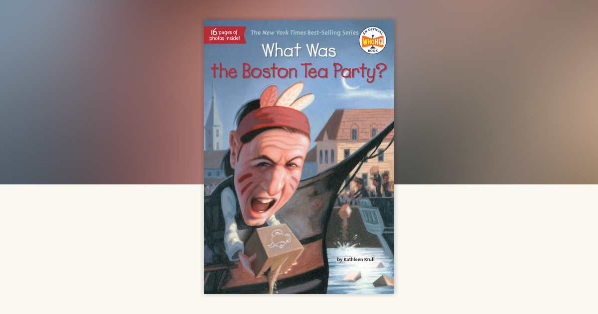 What Was the Boston Tea Party? by Kathleen Krull, Who HQ: 9780448462882 ...