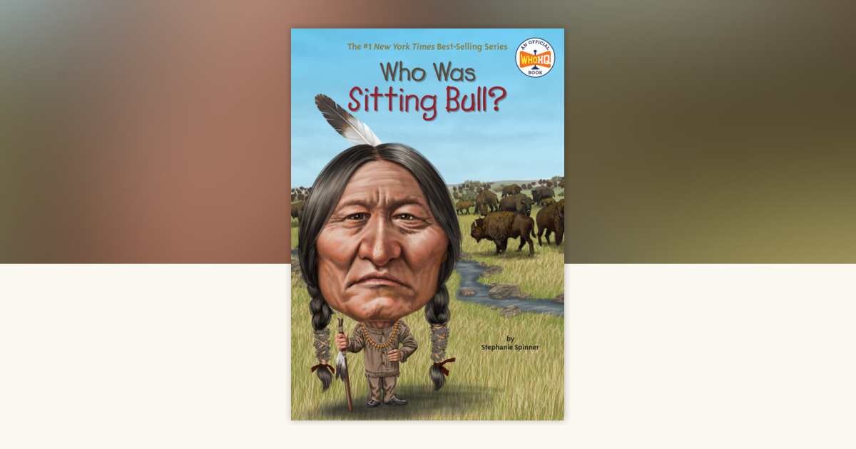 Who Was Sitting Bull? by Stephanie Spinner, Who HQ: 9780448479651 ...