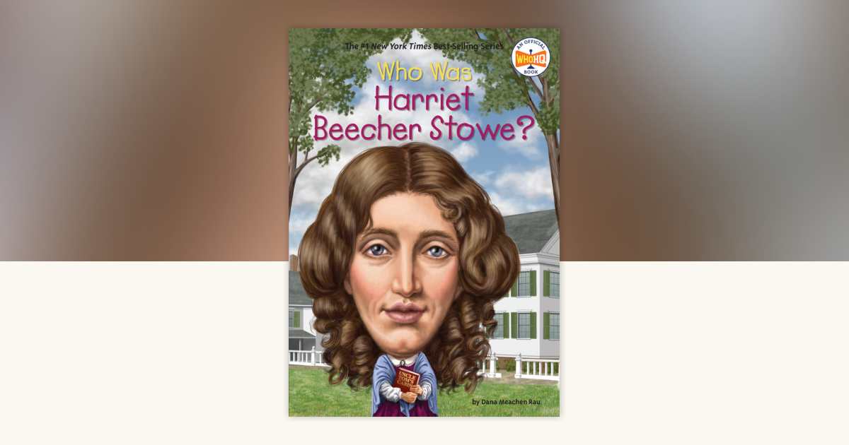 Who Was Harriet Beecher Stowe? by Dana Meachen Rau, Who HQ ...