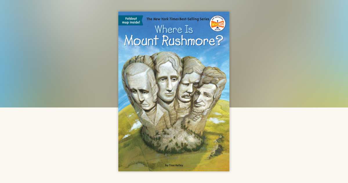 Where Is Mount Rushmore? by True Kelley, Who HQ: 9780448483566 ...