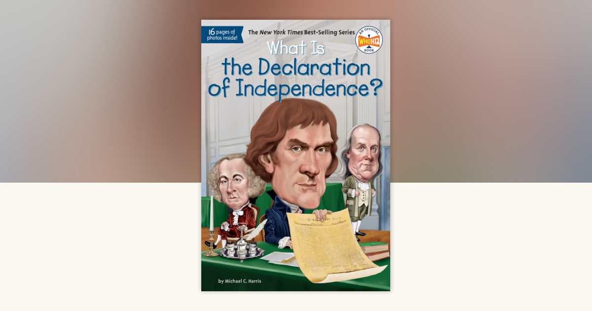 What Is the Declaration of Independence? by Michael C. Harris, Who HQ ...
