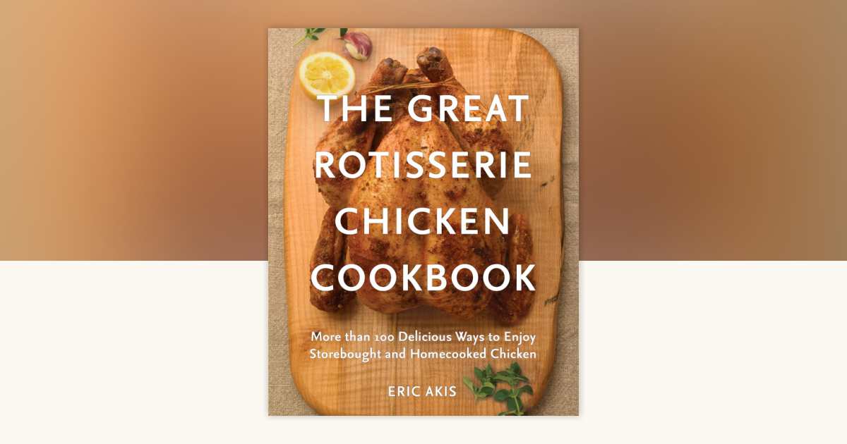 The Great Rotisserie Chicken Cookbook by Eric Akis: 9780449016404 ...