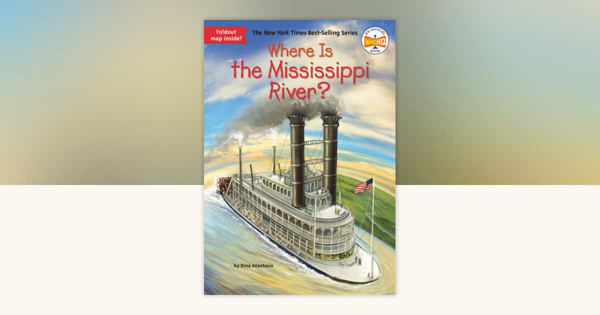Where Is the Mississippi River? by Dina Anastasio, Who HQ ...
