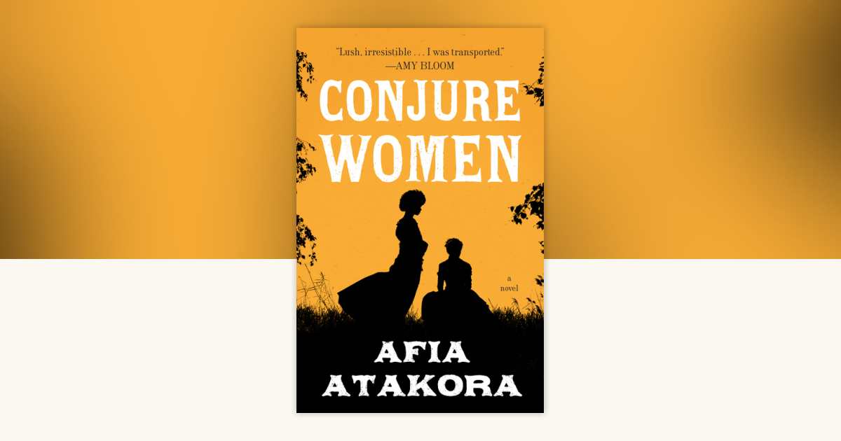 Conjure Women by Afia Atakora: 9780525511502 | PenguinRandomHouse.com ...