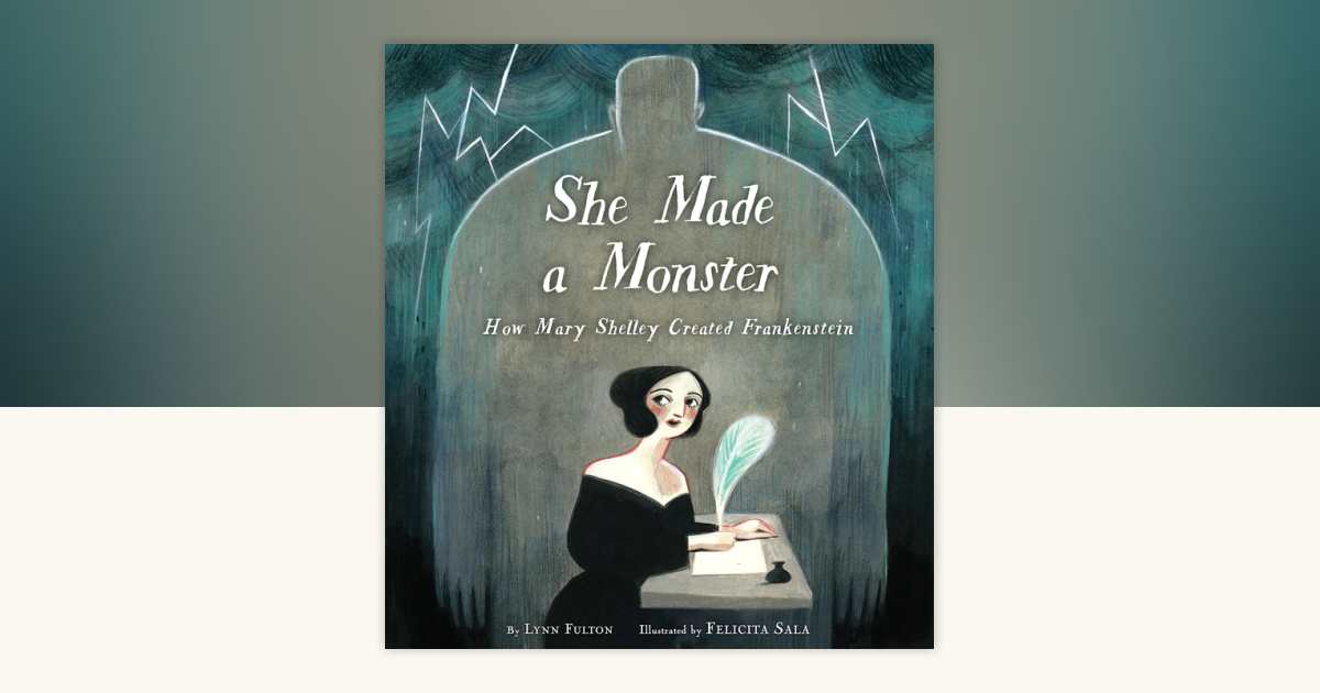She Made a Monster: How Mary Shelley Created Frankenstein by Lynn ...