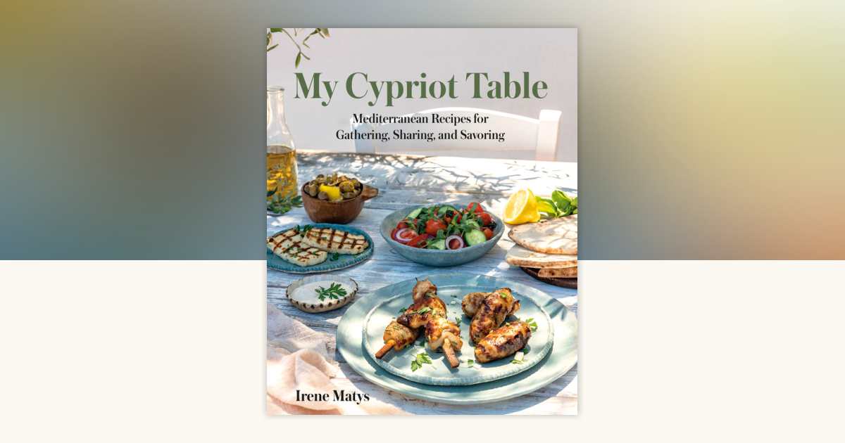 My Cypriot Table by Irene Matys: 9780525612667 | PenguinRandomHouse.com ...