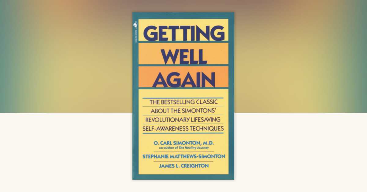 Getting Well Again by O. Carl Simonton, M.D., James Creighton, Ph.D ...