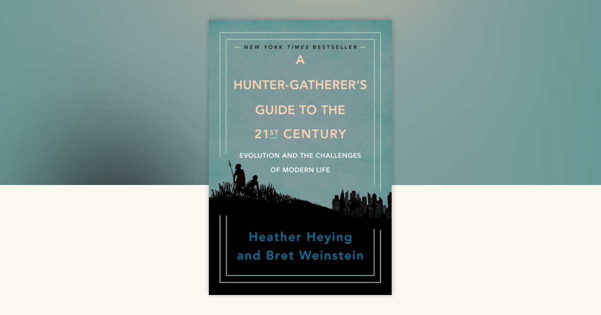 A Hunter-Gatherer's Guide to the 21st Century by Heather Heying, Bret ...