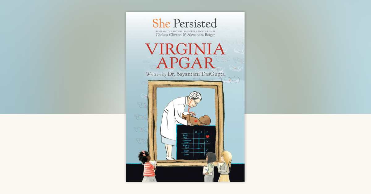 She Persisted: Virginia Apgar by Sayantani DasGupta, Chelsea Clinton ...