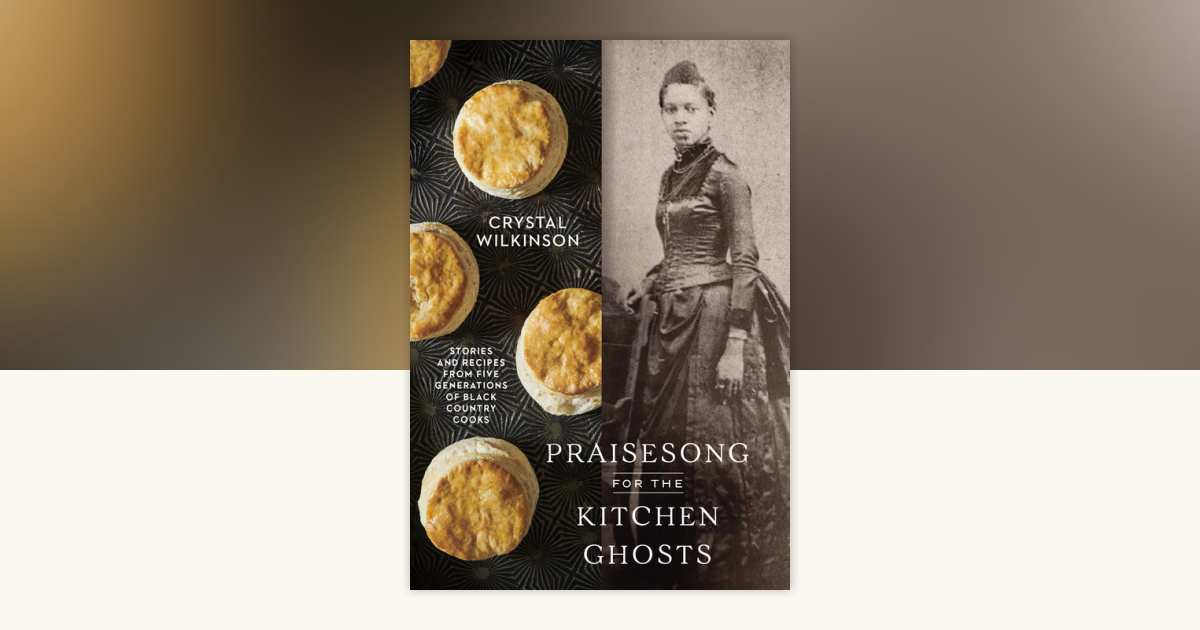 Praisesong for the Kitchen Ghosts by Crystal Wilkinson: 9780593236512 | PenguinRandomHouse.com ...