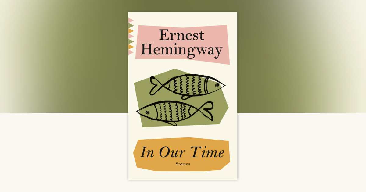 In Our Time by Ernest Hemingway: 9780593311820 | PenguinRandomHouse.com ...